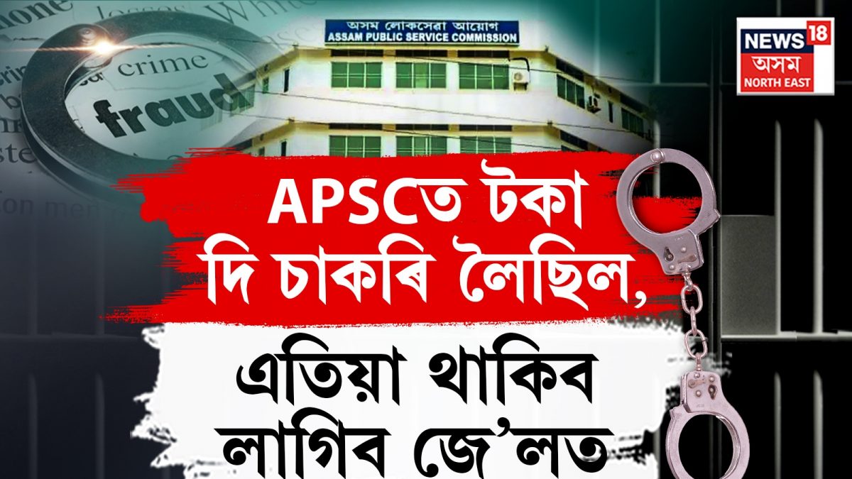 APSCত টকা দি চাকৰি লৈছিল, জে’লত থাকিব লাগিব ৪ বছৰ|| pronounced the ...