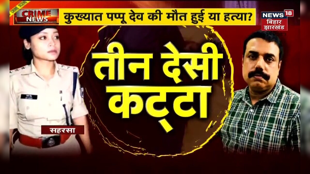 Saharasa: कुख्यात Pappu Dev की मौत हुई या हत्या ? शरीर पर मिले चोट के ...