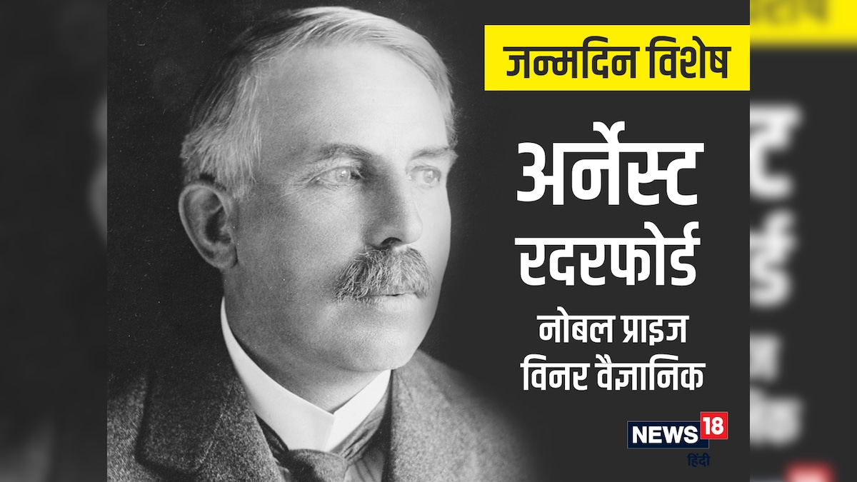अर्नेस्ट रदरफोर्ड: परमाणु के भीतर समाए जटिल ब्रह्मांड को भेदने वाला ...