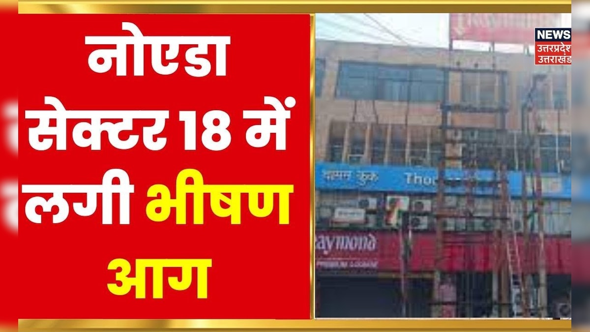 UP News : Noida के Sector 18 में लगी भीषण आग, 10 लोगों को किया गया ...