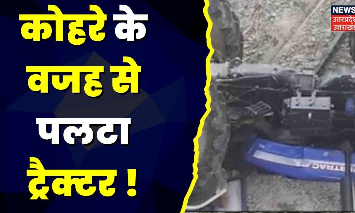 Saharanpur News : घने कोहरे के चलते दर्दनाक हादसा, बेकाबू होकर ट्रैक्टर ...
