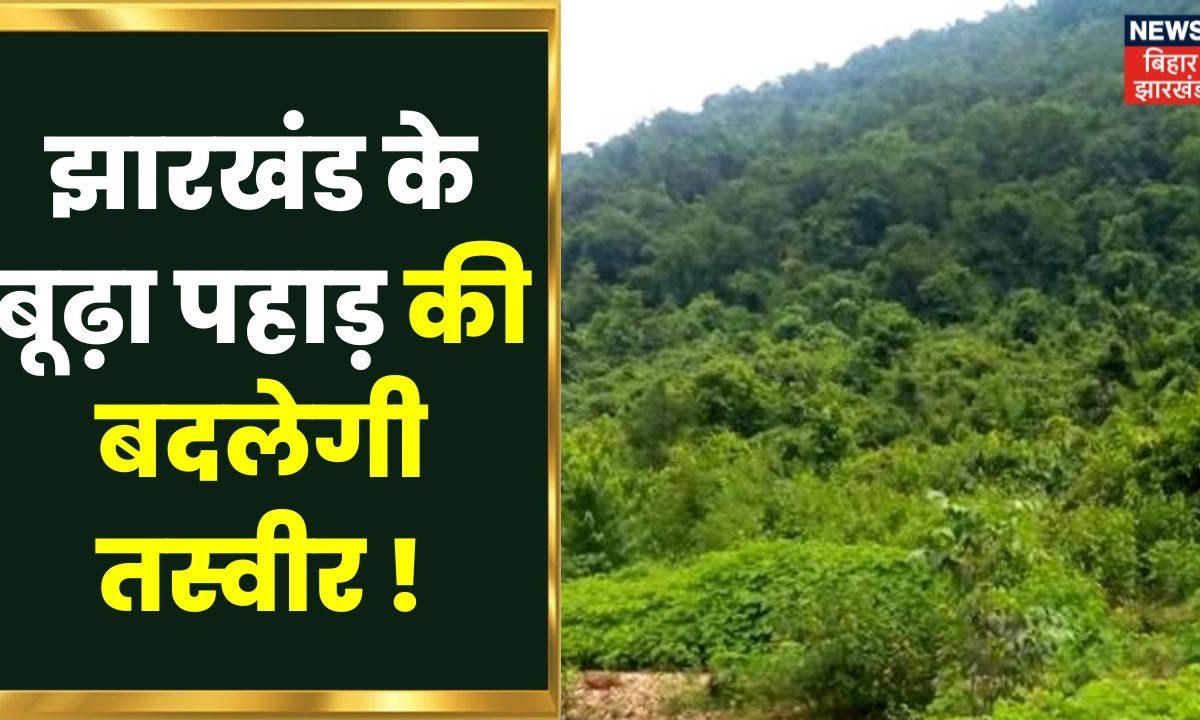 Buddha Pahad News : झारखंड के बूढ़ा पहाड़ की बदलेगी तस्वीर और तकदीर। Jharkhand Buddha Pahad ...