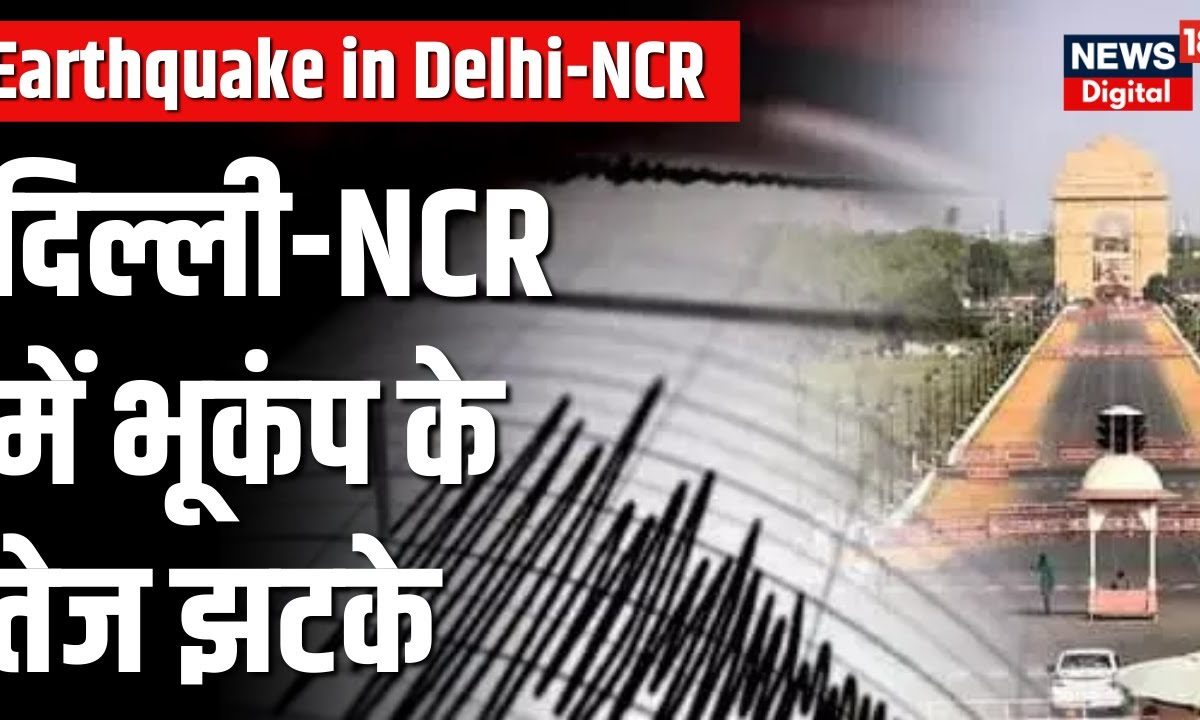 Earthquake in Delhi-NCR : दिल्ली एनसीआर से UP तक भूकंप के तेज झटके ...