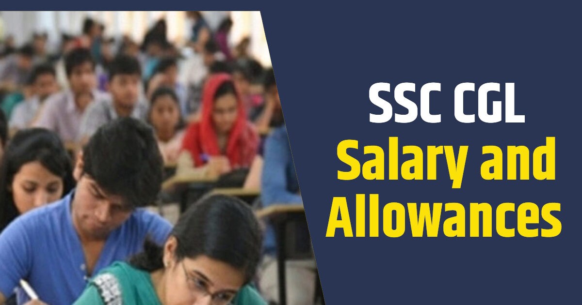 SSC CGL Salary and Allowances: एसएससी सीजीएल में सुविधाओं के साथ कितनी ...