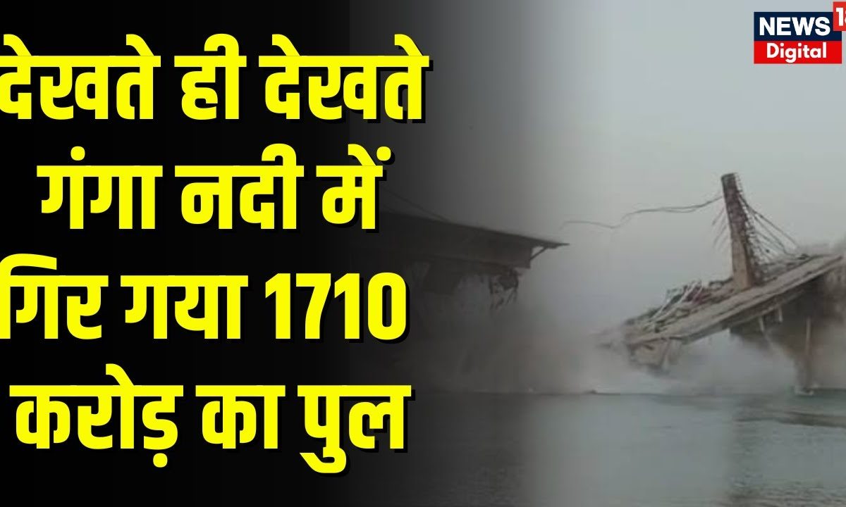 Bihar Bridge Collapse : गंगा नदी में समाया 1710 करोड़ की लागत से बना फोरलेन पुल, देखें Live ...