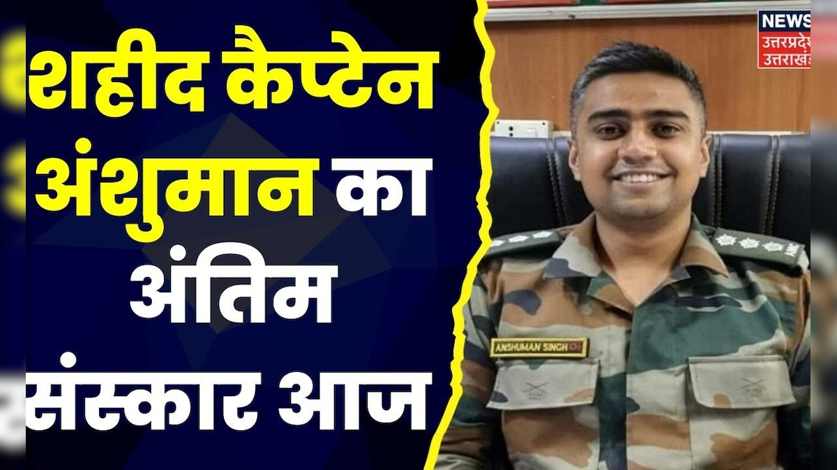 UP News : शहीद Captain Anshuman Singh का अंतिम संस्कार आज, पैतृक गांव ...