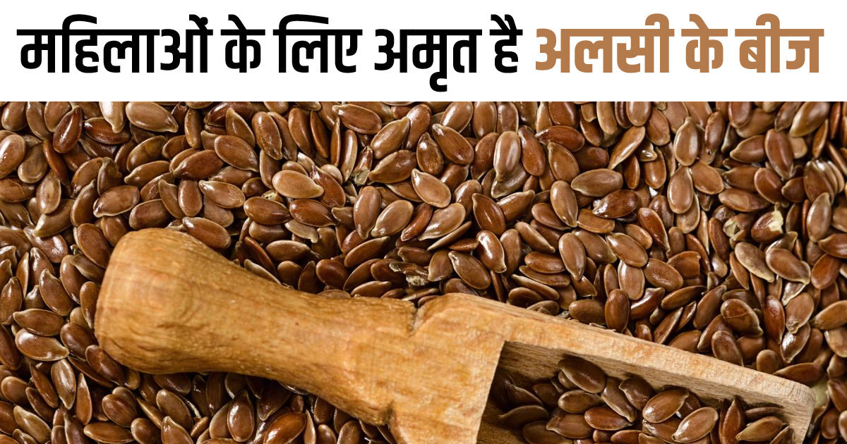 महिलाओं के लिए अमृत हैं अलसी के बीज, पेट के कोने-कोने में जमी गंदगी को ...