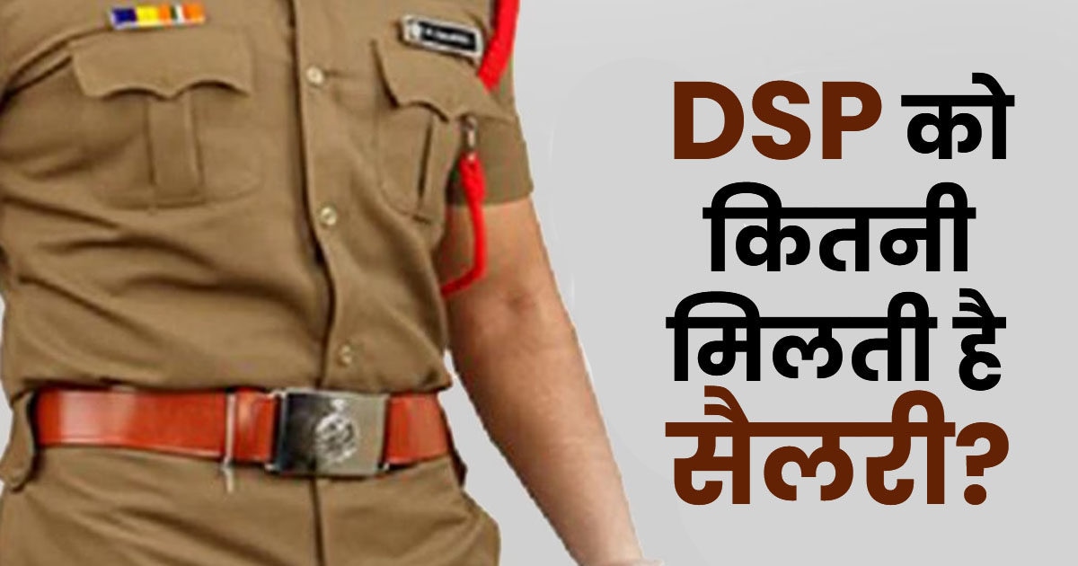 DSP Salary: डीएसपी बनने पर कितनी मिलती है सैलरी, क्या-क्या है सुविधाएं ...
