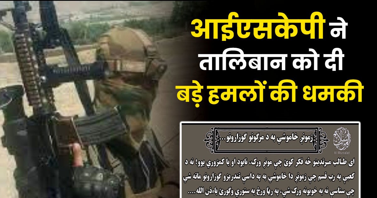 आतंकी संगठन आईएसकेपी ने तालिबान को दी धमकी... अल्लाह की कसम, दिन में ...