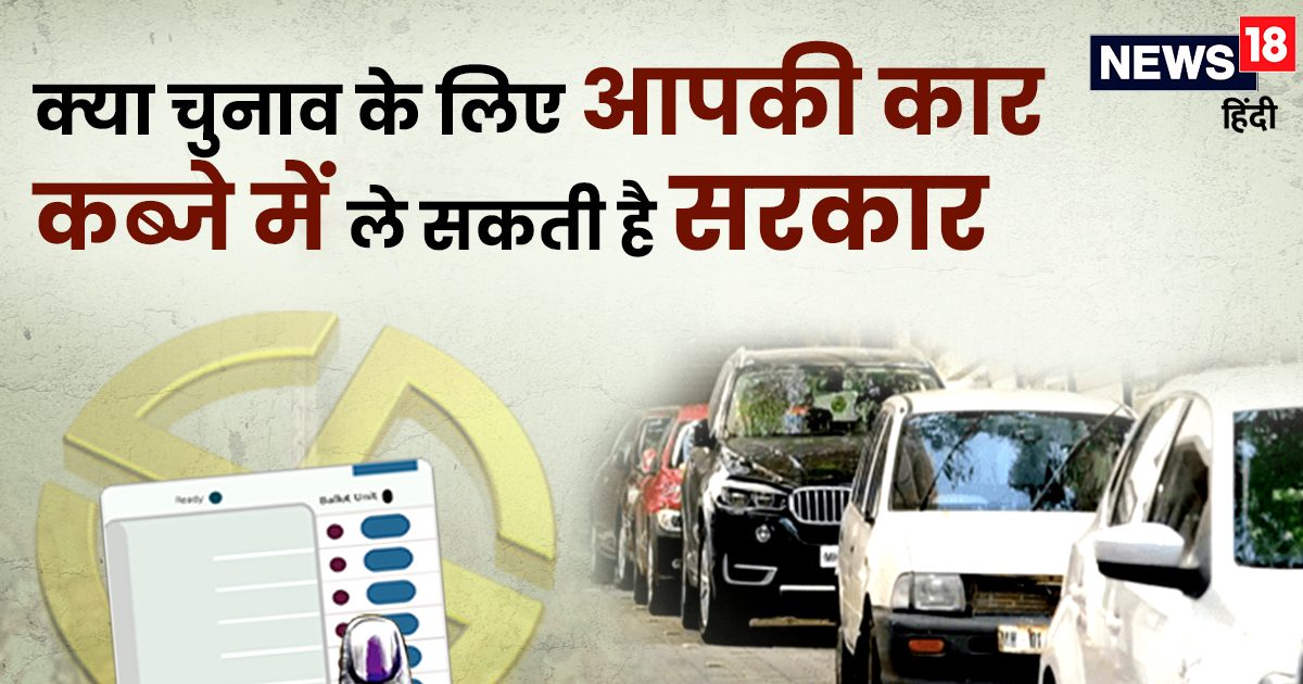 क्या चुनाव के लिए आपकी प्राइवेट कार कब्जे में ले सकता है प्रशासन ...