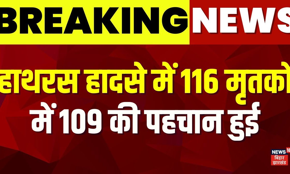 Hathras Kand : हाथरस हादसे में 116 मृतकों में 109 की पहचान हुई ...
