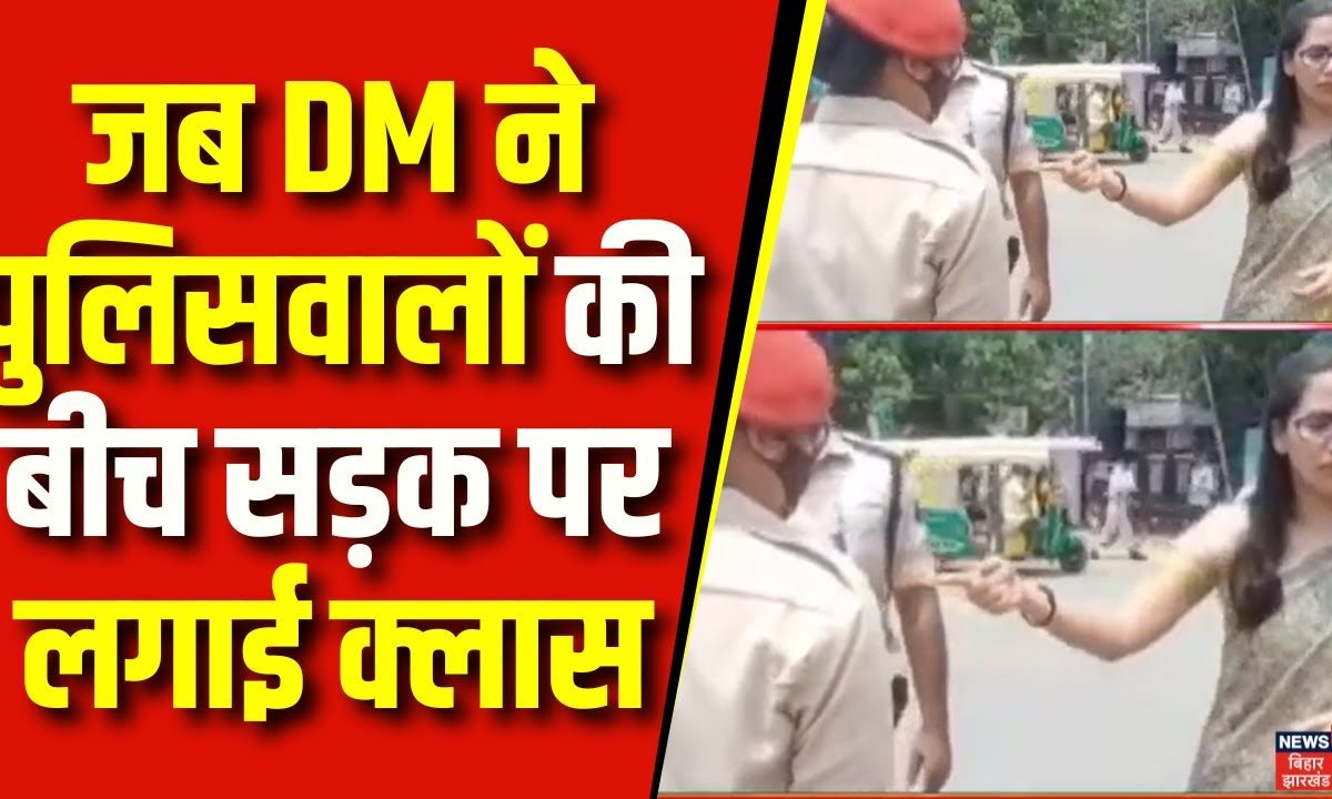 Bihar News : जब DM ने पुलिसवालों की बीच सड़क पर लगाई क्लास | IAS ...