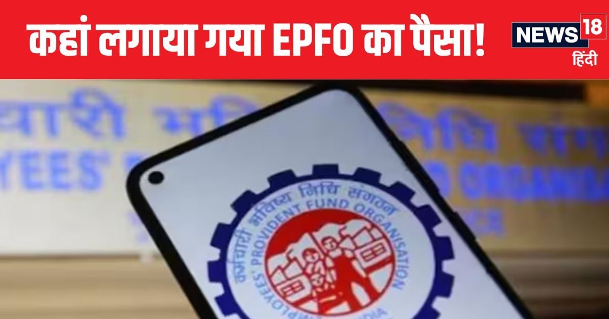 EPFO यहां लगाता है आपका पैसा, इसलिए सेफ्टी के साथ मिल जाता है तगड़ा रिटर्न - News18 हिंदी