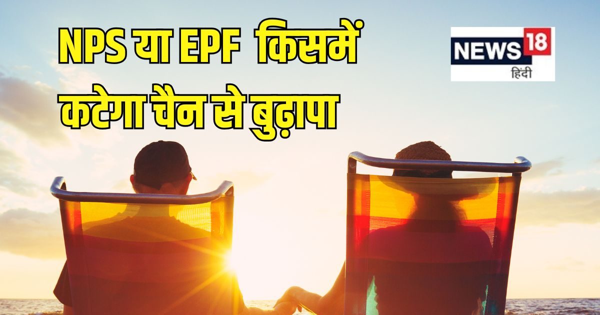 NPS या EPF रिटायरमेंट के लिए कहां बनेगा ज्‍यादा पैसा? प्राइवेट नौकरी करने वालों के लिए जरूरी है ...