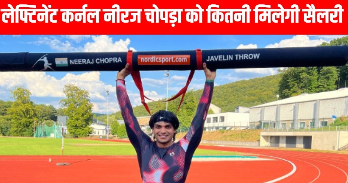 Neeraj Chopra Lieutenant Colonel Salary: नीरज चोपड़ा की लेफ्टनेंट कर्नल ...