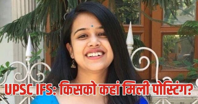 UPSC IFS 2024| Success Story: आईएफएस टॉपर को कहां मिली पोस्‍टिंग, टॉप ...