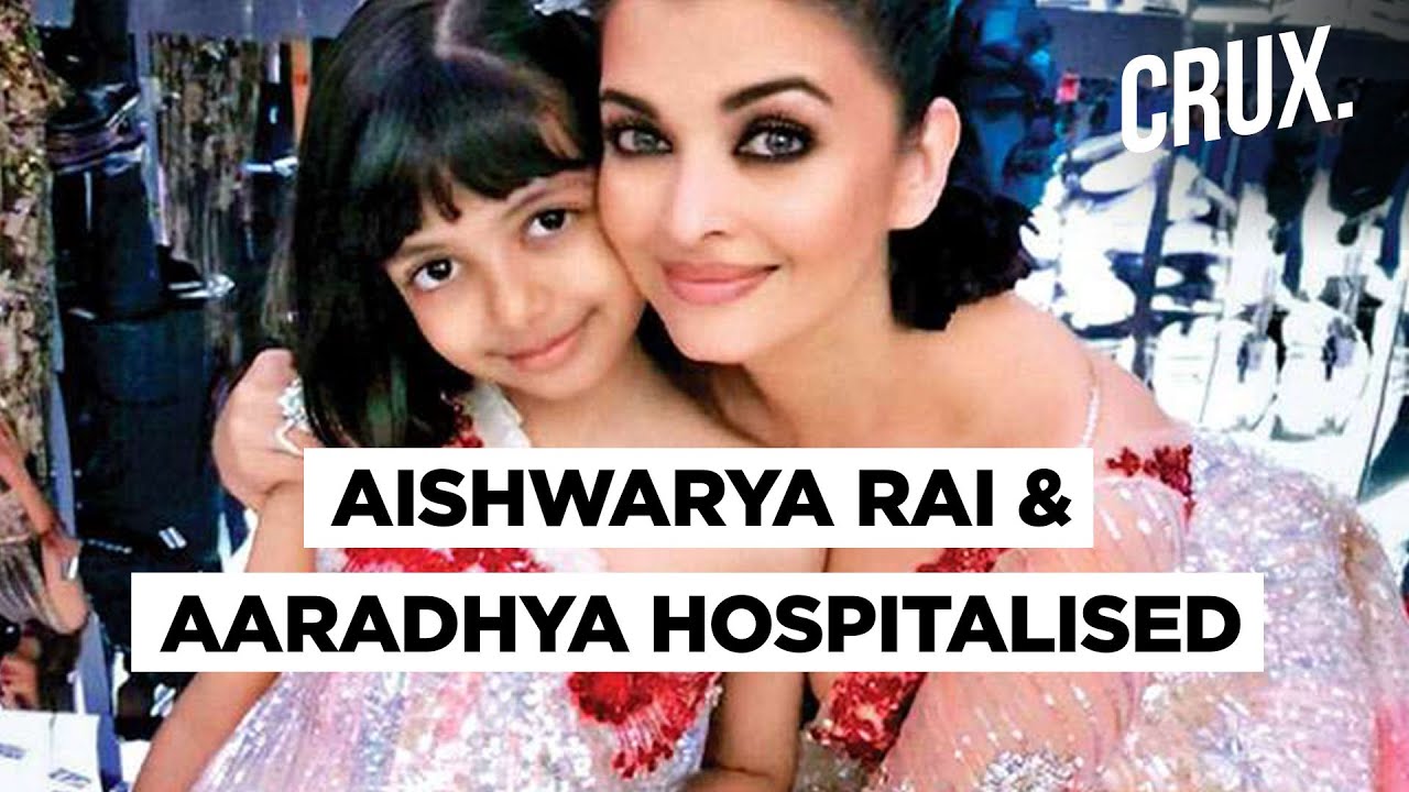 Aishwarya Rai & Aaradhya Admitted To Nanavati Hospital - News18