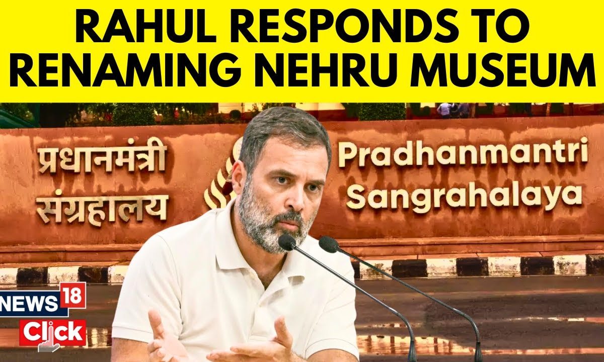 Nehru Museum Renamed: Rahul Gandhi Defends Legacy, Emphasizes Work Over ...