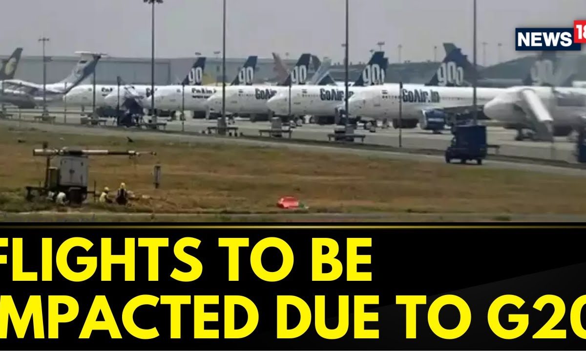 G20 Summit 2023 | G20 Summit India | G20 Summit: Over 600 Flights Likely To Be Impacted | News18 ...
