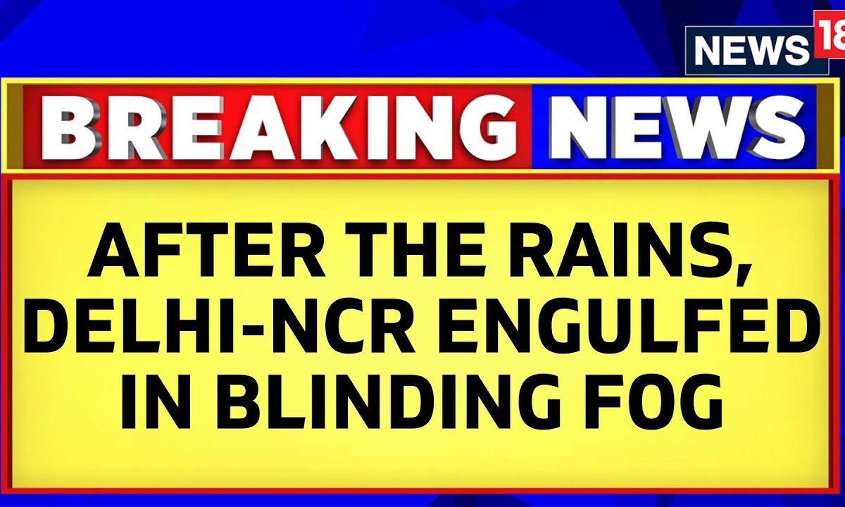 After Rains Lash Delhi-NCR, Blinding Fog Makes A Comeback; Flights And ...