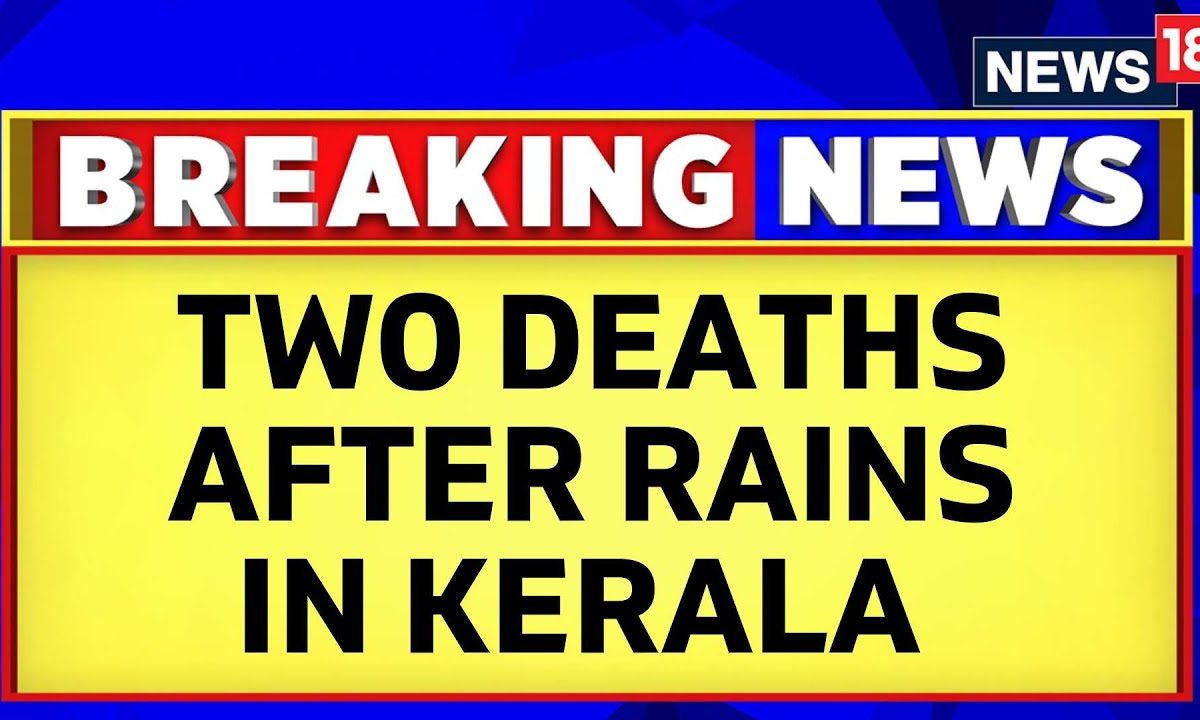 Kerala News Updates | Two Deaths After Torrential Rains; IMD Warns Of ...