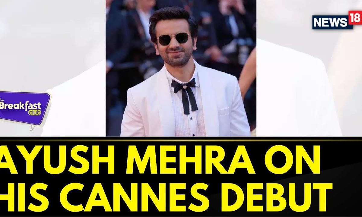 The Breakfast Club: Actor Ayush Mehra On His Exhilarating Cannes Film ...