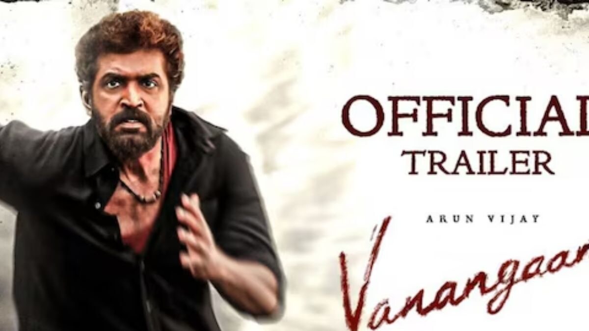 Trailer Of Arun Vijay's Vanangaan Promises Intense Drama And Intrigue ...