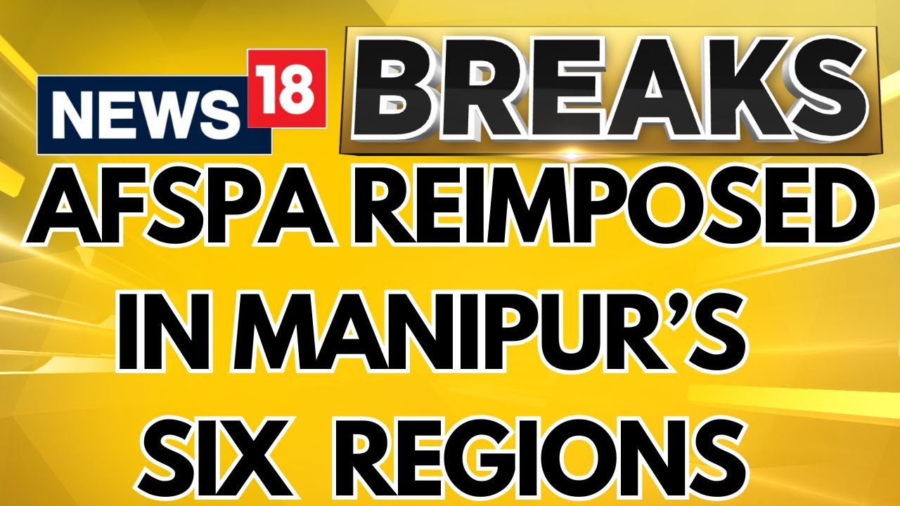 Manipur Violence | AFSPA Reimposed In Manipur's 6 Areas Including ...