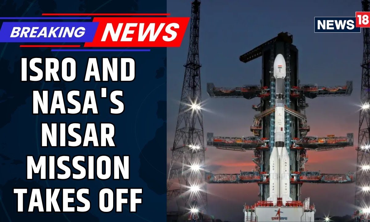 Historic Launch: ISRO and NASA's NISAR Mission Takes Off Amidst ...