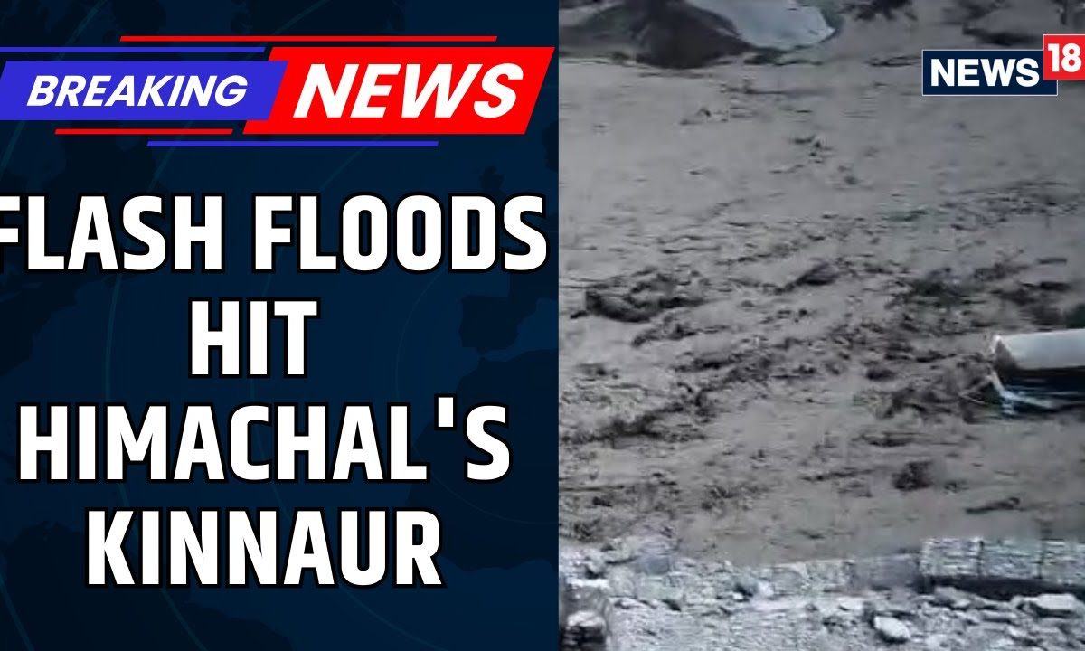 Breaking: Flash Floods Strike Himachal Pradesh's Kinnaur District | NH5 Temproraly Shut | News18 ...