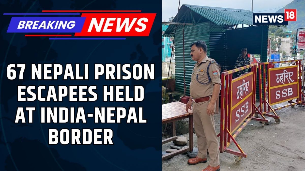 India Ups Border Security Amid Nepal Jailbreaks; 67 Detained By Sashastra Seema Bal On The ...