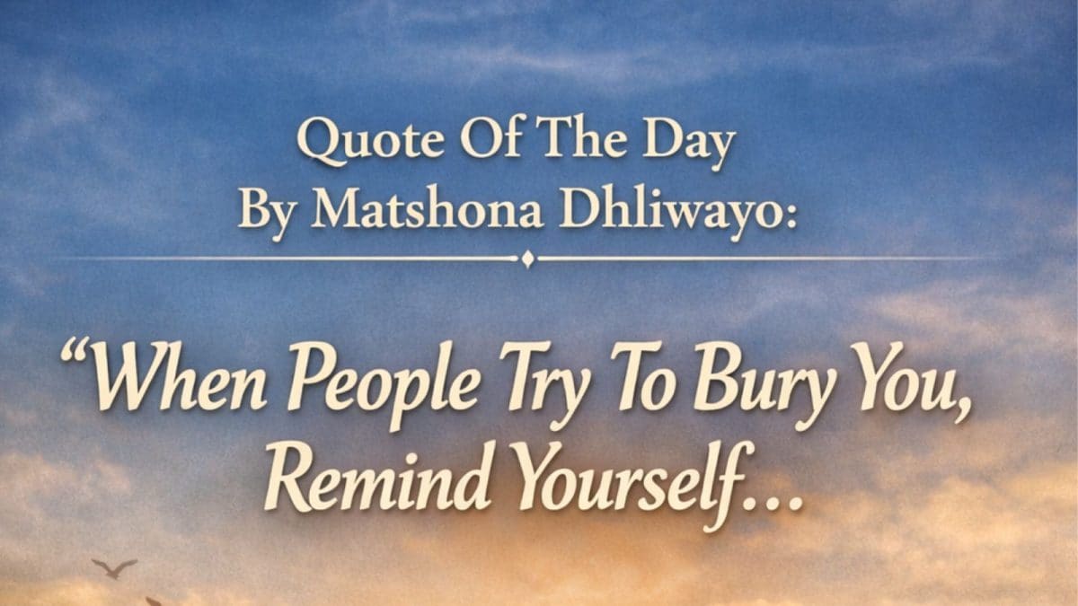 Quote Of The Day By Matshona Dhliwayo: “When People Try To Bury You, Remind Yourself ...