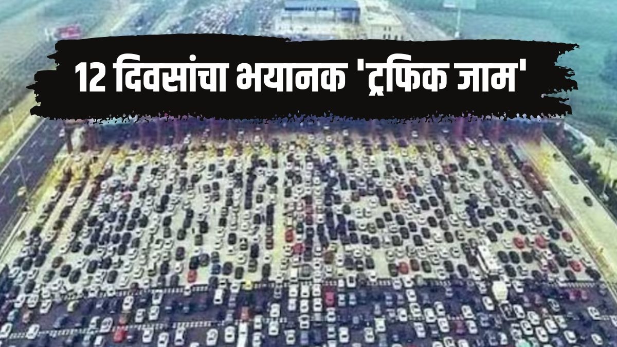 अबब! 1 नव्हे, 2 नव्हे, तर तब्बल 12 दिवसांचा होता ट्रॅफिक जॅम, किती ...