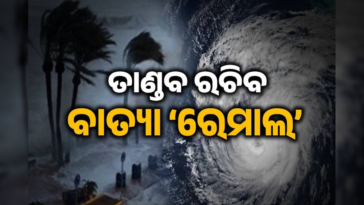Cyclone Update: ସୃଷ୍ଟି ହେଲା ବାତ୍ୟା ରେମାଲ, ରବିବାର ୪ ଜିଲ୍ଲାକୁ ମାଡ଼ି ଆସିବ ...