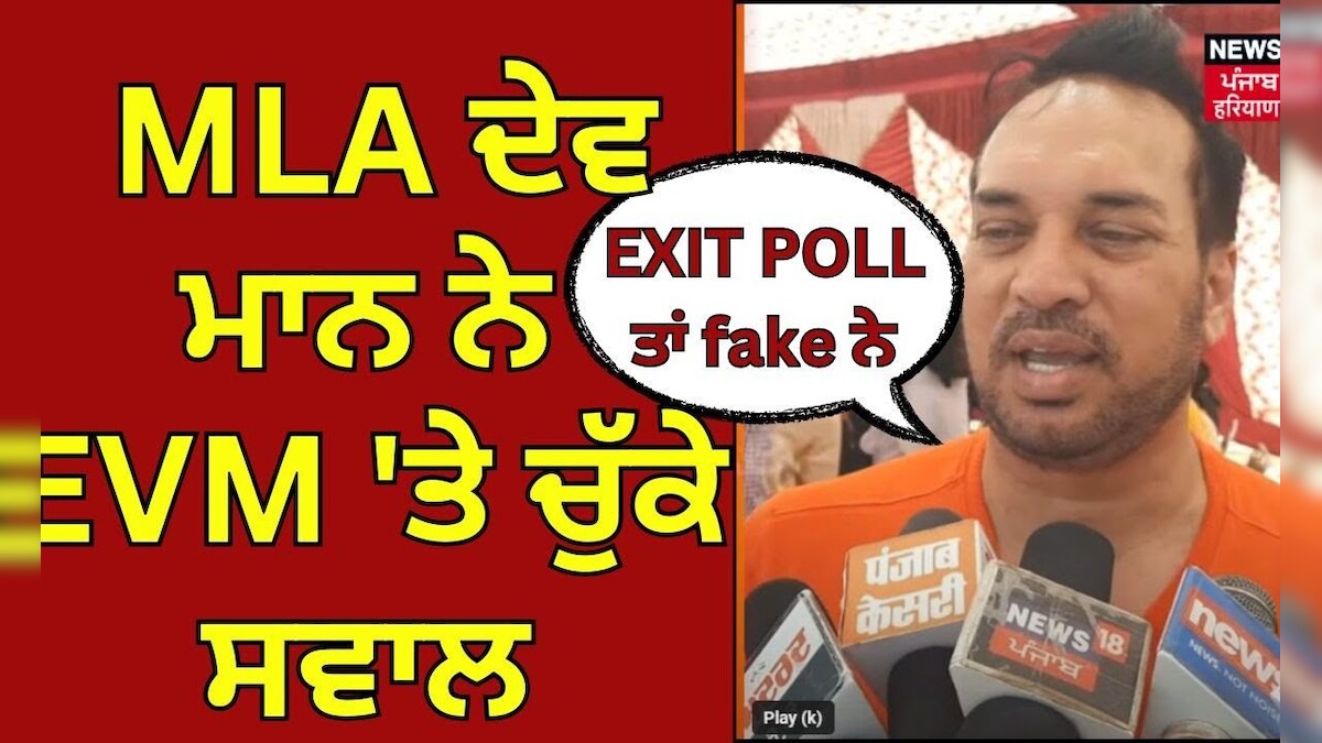 'EXIT POLL ਤਾਂ fake ਨੇ', MLA ਦੇਵ ਮਾਨ ਨੇ EVM 'ਤੇ ਚੁੱਕੇ ਸਵਾਲ | Lok Sabha Elections Result 2024 |News18