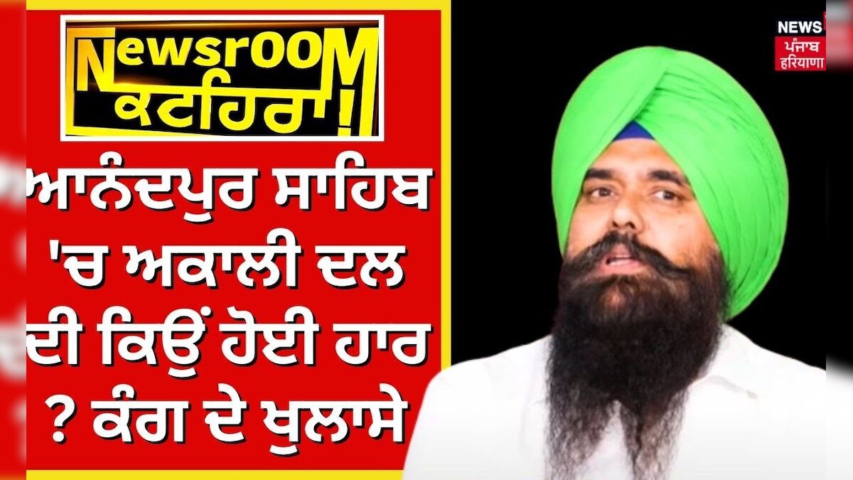 Newsroom Kathera | Anandpur Sahib 'ਚ Akali Dal ਦੀ ਕਿਉਂ ਹੋਈ ਹਾਰ ? ਕੰਗ ਦੇ ...