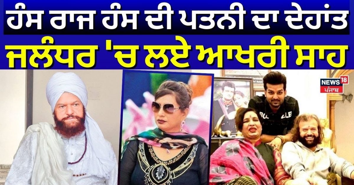 Hans Raj Hans ਦੀ ਪਤਨੀ ਰੇਸ਼ਮ ਕੌਰ ਦਾ ਦੇਹਾਂਤ, Jalandhar 'ਚ ਲਏ ਆਖਰੀ ਸਾਹ ...