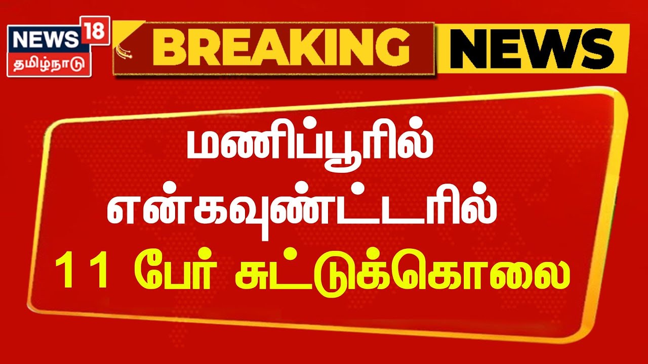 Breaking News | மணிப்பூரில் என்கவுண்ட்டரில் 11 பேர் சுட்டுக்கொலை ...